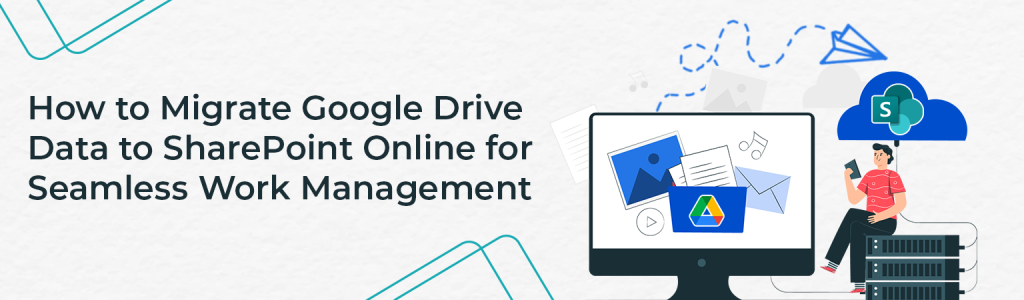 How to Migrate Google Drive Data to SharePoint Online for Seamless Work ...