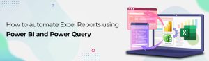 How to automate Excel Reports using Power BI and Power Query