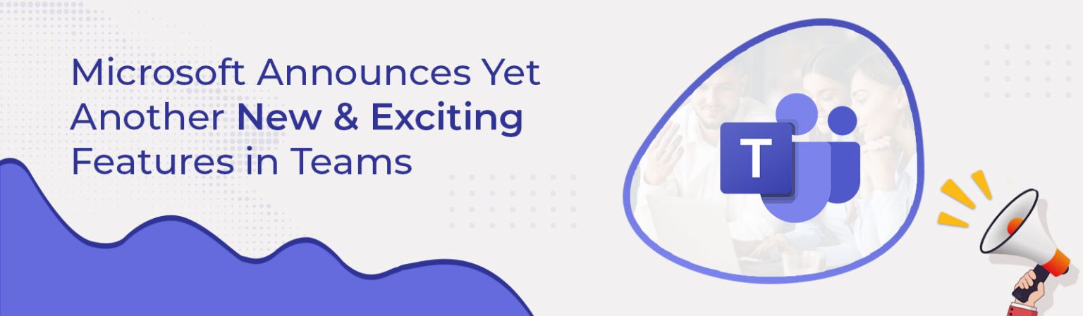Microsoft Announces Another New & Exciting Features in Teams