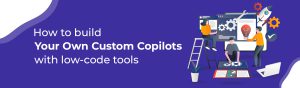 Copilot Studio: How to Build Your Own Custom Copilots